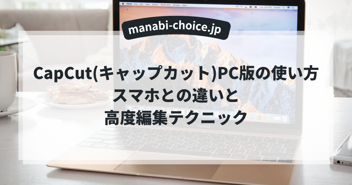 【2025年最新版】CapCut（キャップカット）PC版の使い方を徹底解説｜スマホとの違いと高度編集テクニック5選